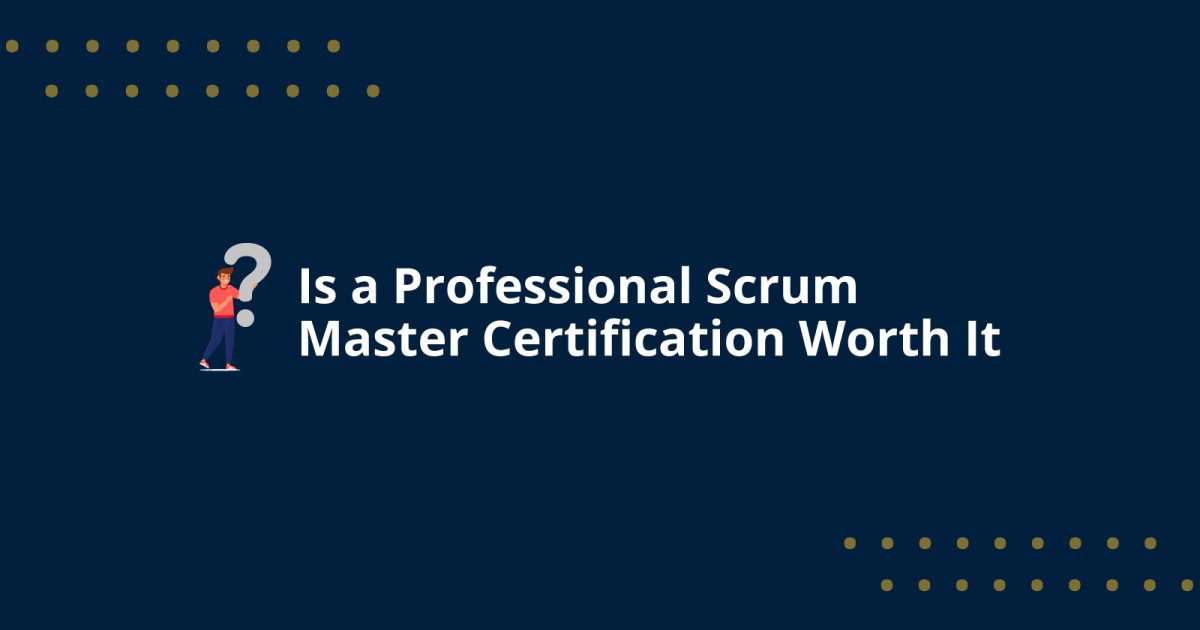 Is a Professional Scrum Master Certification Worth It? - Be Real Info